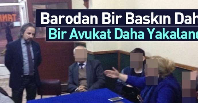 Barodan bir baskın daha! Bu defa bir avukat yakalandı!