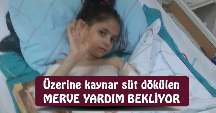 Üzerine kaynar süt dökülen Merve, yardım bekliyor